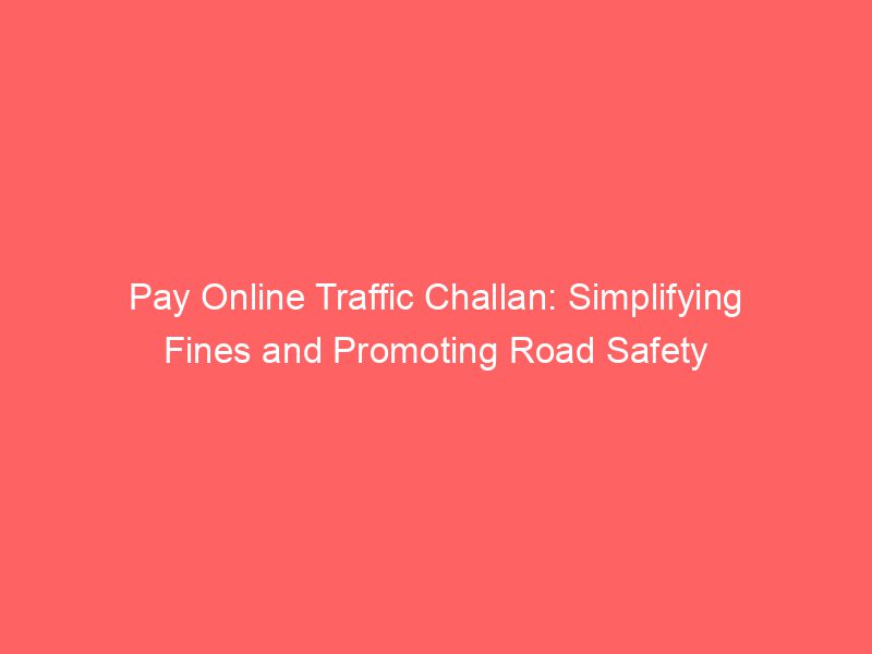 Best Pay Online Traffic Challan: Simplifying Fines and