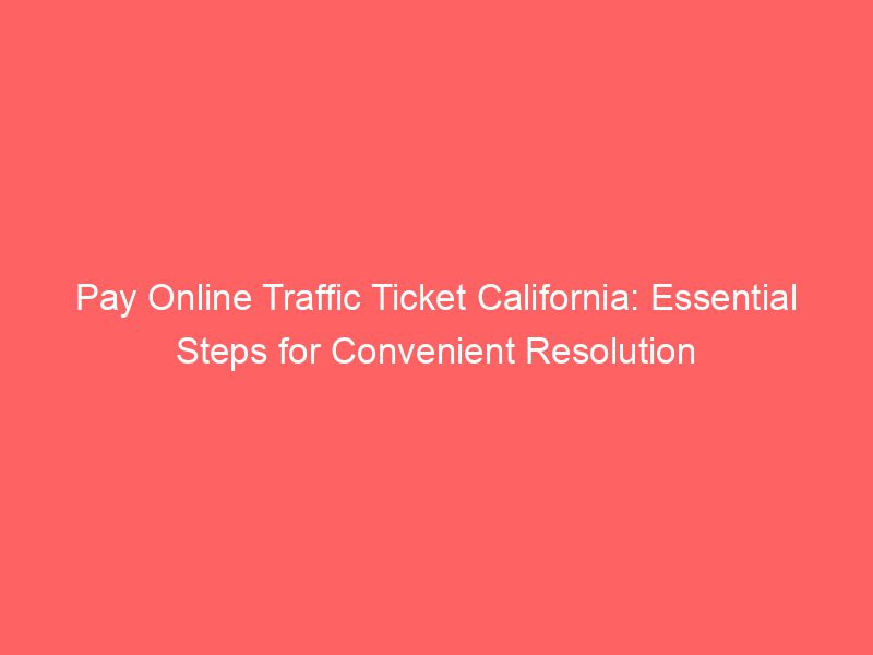 Best Pay Online Traffic Ticket California: Essential Steps