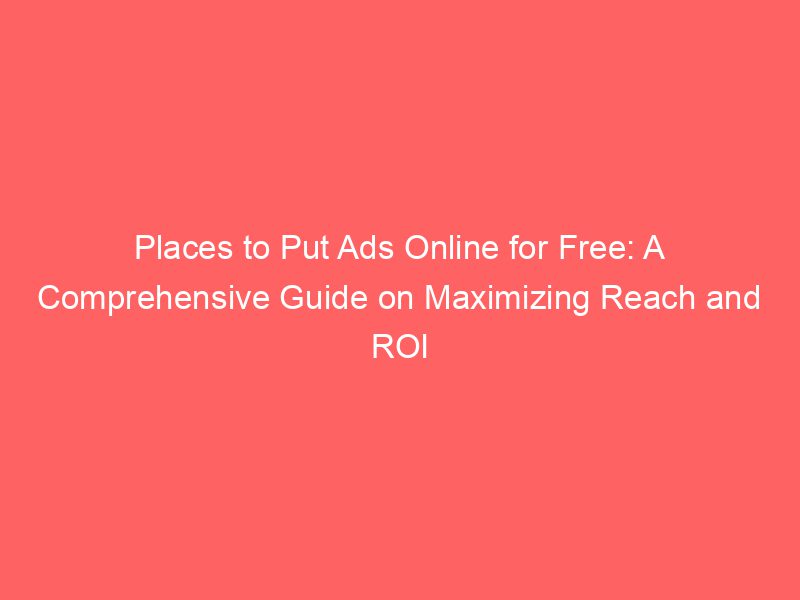#1 Places To Put Ads Online For Free: A Comprehensive Guide On Maximizing Reach And ROI - Free ...