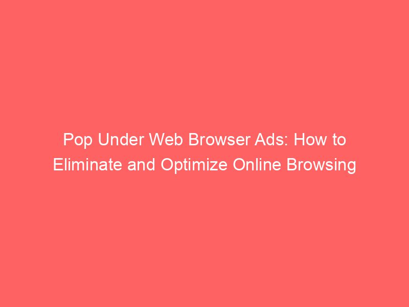 #1 Pop Under Web Browser Ads: How To Eliminate And Optimize Online ...