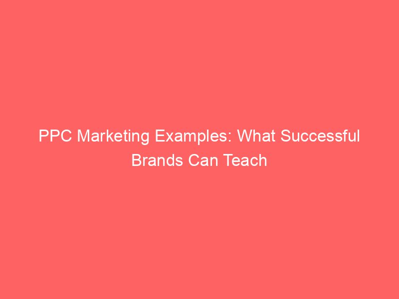 #1 PPC Marketing Examples: What Successful Brands Can Teach - Free Tips ...