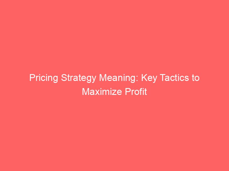 #1 Pricing Strategy Meaning: Key Tactics To Maximize Profit - Free Tips ...