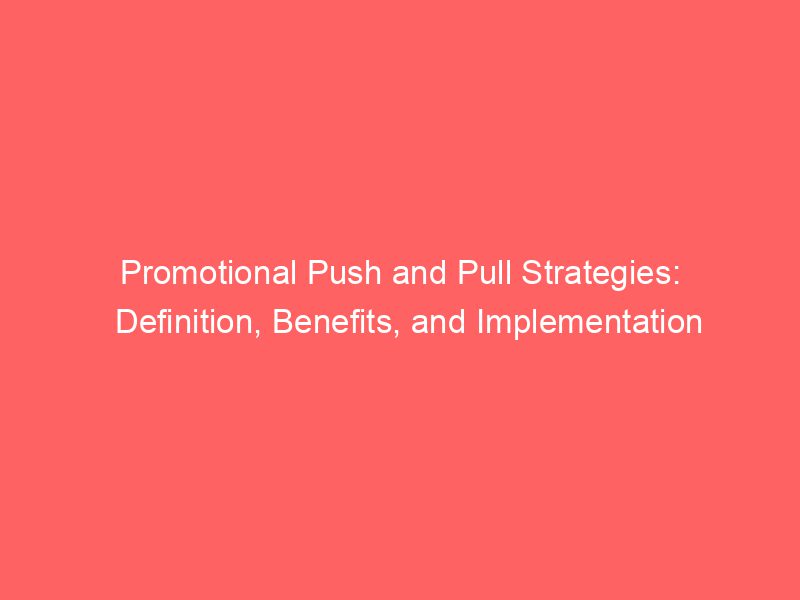 #1 Promotional Push And Pull Strategies: Definition, Benefits, And ...