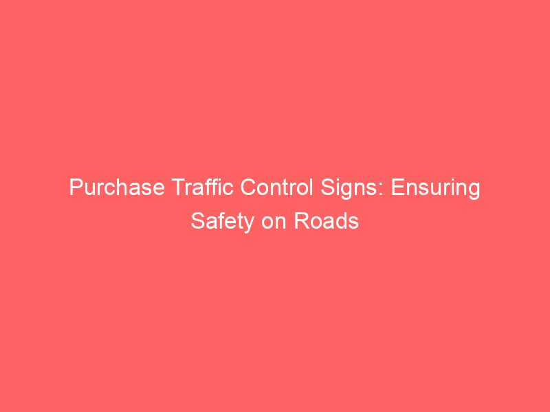 Purchase Traffic Control Signs: Ensuring Safety On Roads - FroggyAds.com
