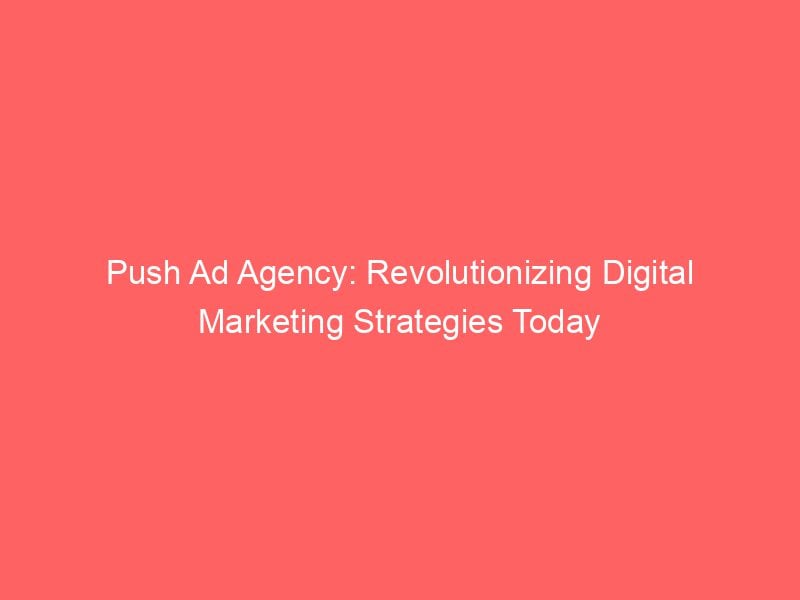 #1 Push Ad Agency: Revolutionizing Digital Marketing Strategies Today ...