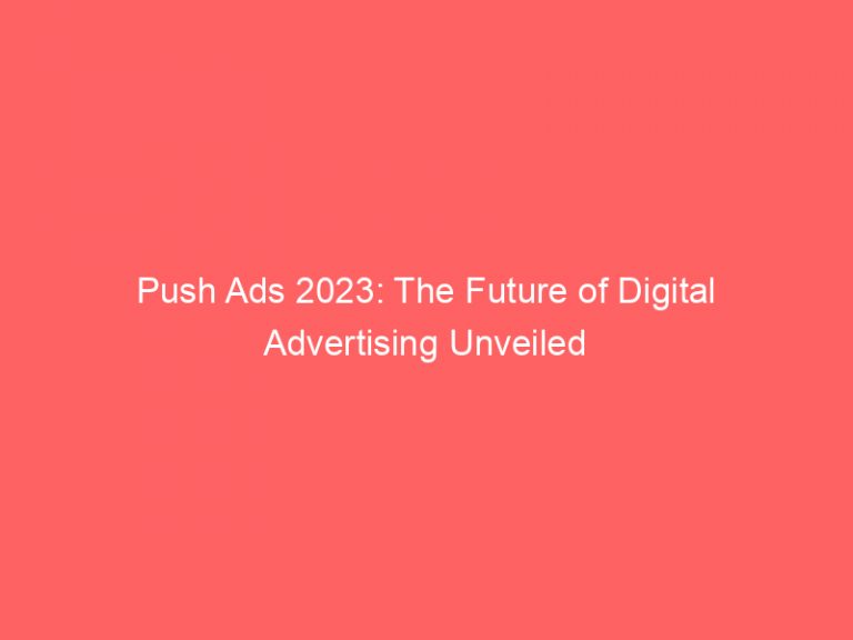 Push Ads 2023: The Future of Digital Advertising Unveiled – Froggy Ads