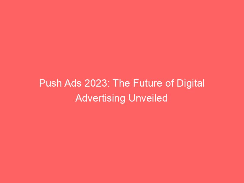#1 Push Ads 2023: The Future Of Digital Advertising Unveiled - Free ...