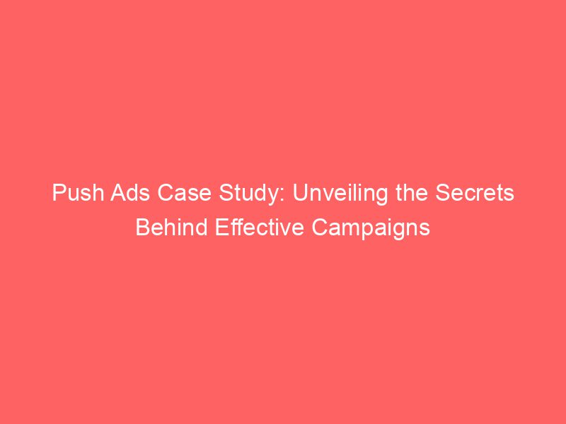 Best Push Ads Case Study: Unveiling the Secrets Behind