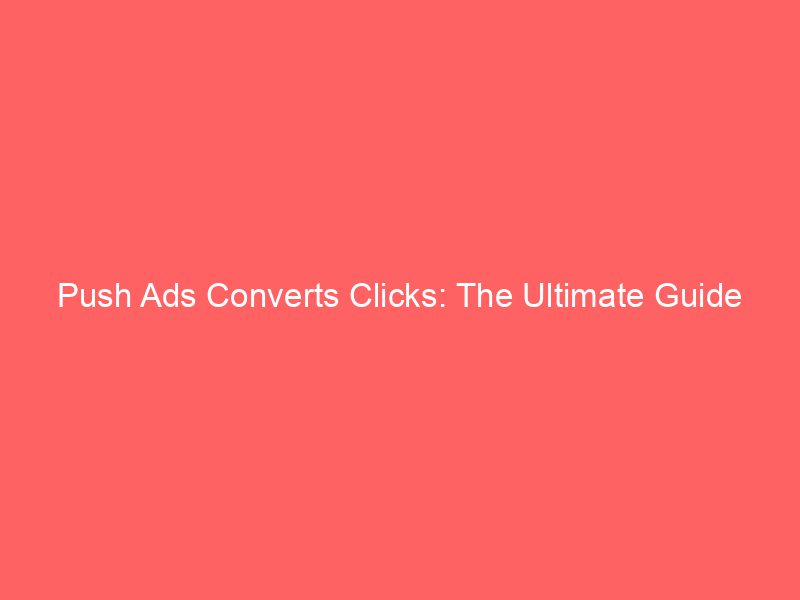 Push Ads Converts Clicks: The Ultimate Guide - Froggy Ads