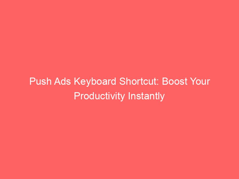 Push Ads Keyboard Shortcut: Boost Your Productivity Instantly - FroggyAds