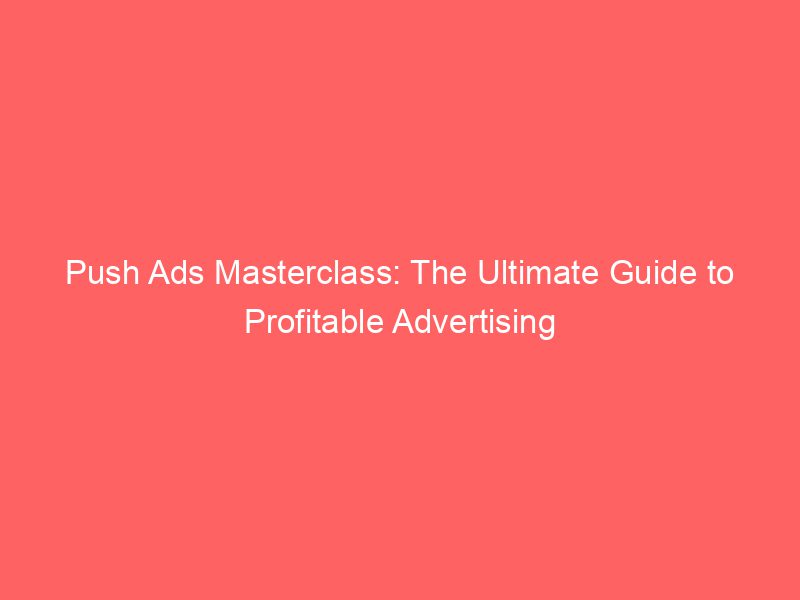 Push Ads Masterclass: The Ultimate Guide To Profitable Advertising ...
