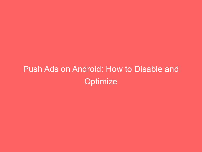 #1 Push Ads On Android: How To Disable And Optimize - Free Tips & Proven Tricks