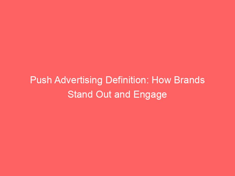 Best Push Advertising Definition: How Brands Stand Out and