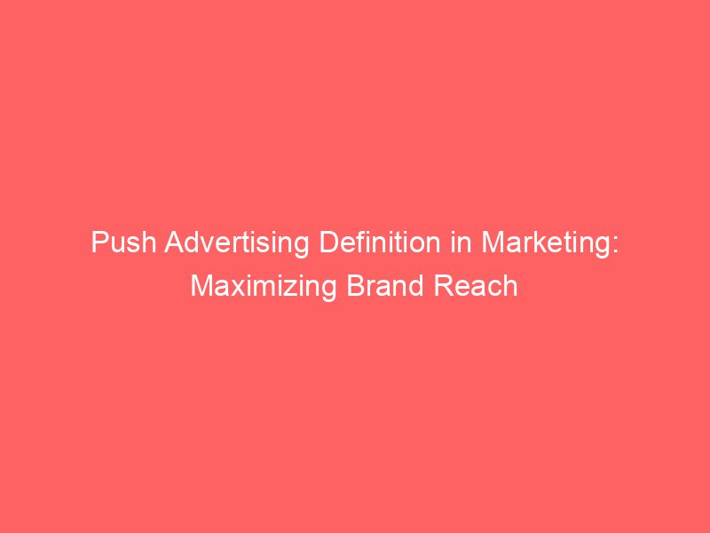 Best Push Advertising Definition in Marketing: Maximizing