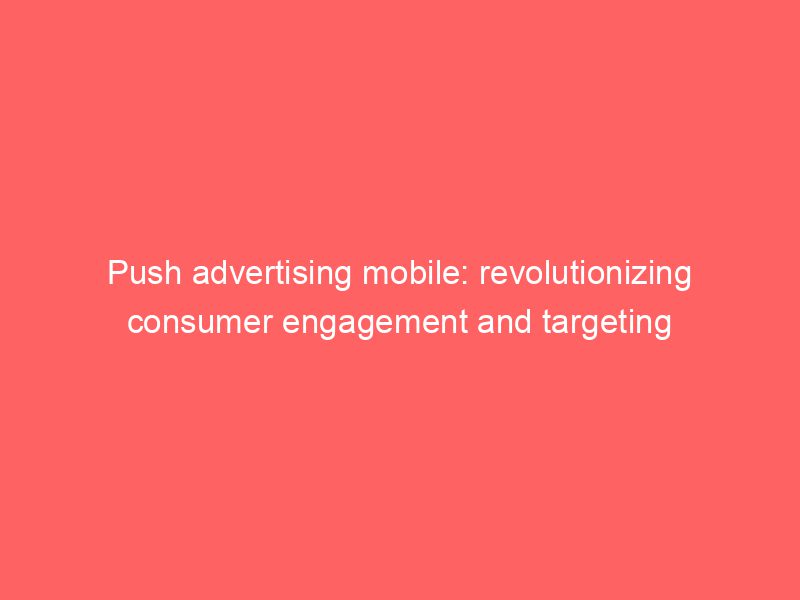#1 Push Advertising Mobile: Revolutionizing Consumer Engagement And ...