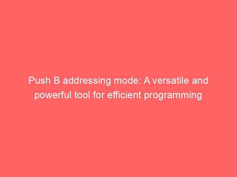Push B Addressing Mode: A Versatile And Powerful Tool For Efficient Programming - Froggy Ads