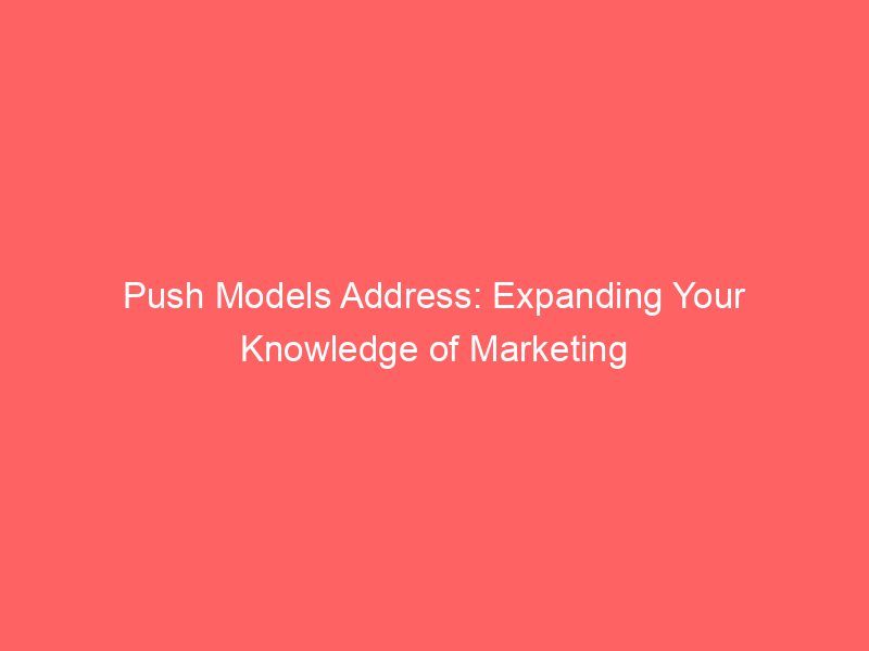 #1 Push Models Address: Expanding Your Knowledge Of Marketing - Free ...