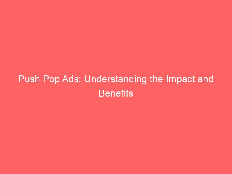 Push Pop Ads: Understanding The Impact And Benefits - Free Guide ...