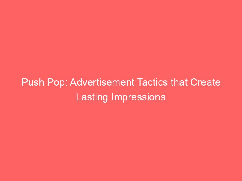 Best Push Pop: Advertisement Tactics that Create Lasting