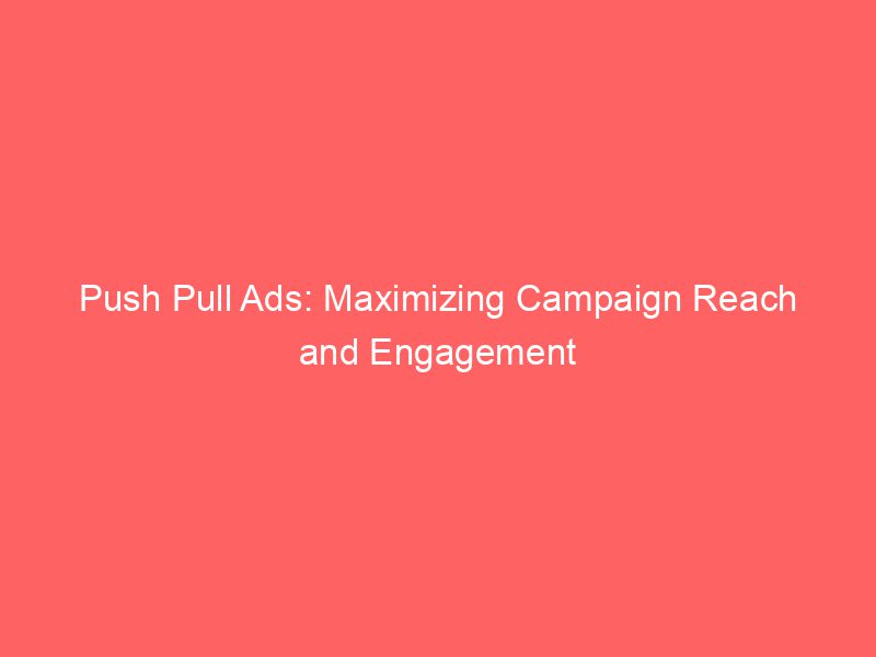 #1 Push Pull Ads: Maximizing Campaign Reach And Engagement - Free Tips ...