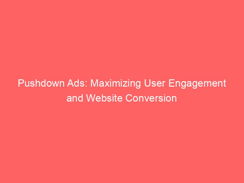 Best Pushdown Ads: Maximizing User Engagement and Website