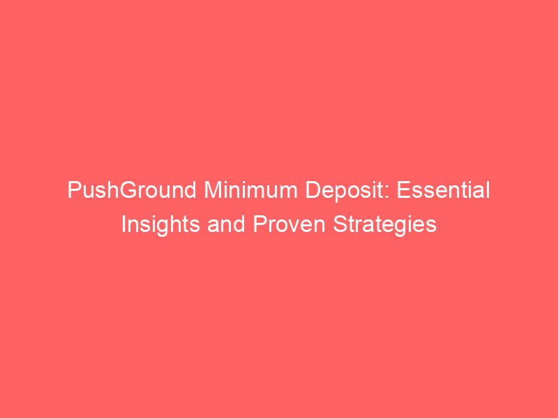 PushGround Minimum Deposit: Essential Insights And Proven Strategies ...