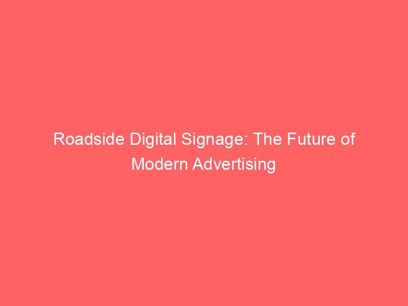 #1 Roadside Digital Signage: The Future Of Modern Advertising - Free ...