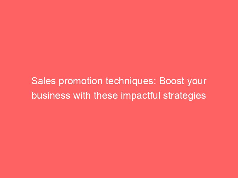 #1 Sales Promotion Techniques: Boost Your Business With These Impactful ...
