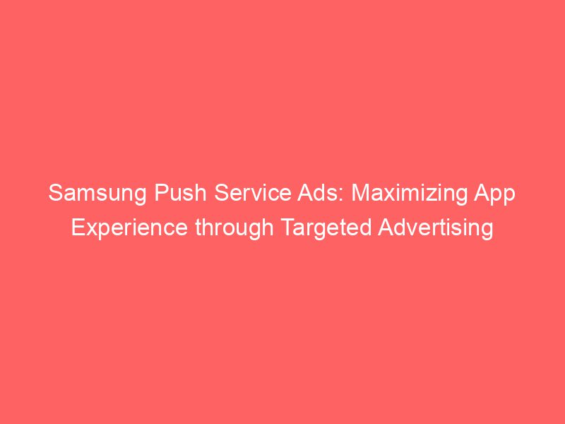 #1 Samsung Push Service Ads: Maximizing App Experience through Targeted ...