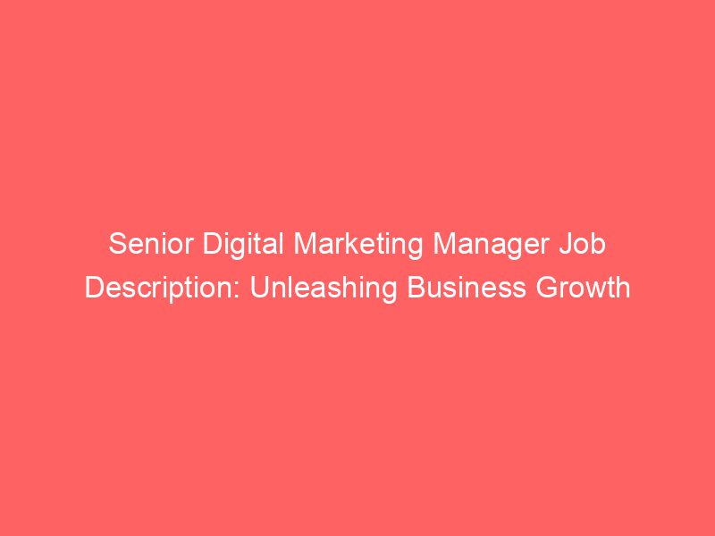 #1 Senior Digital Marketing Manager Job Description: Unleashing Business Growth - Free Tips ...