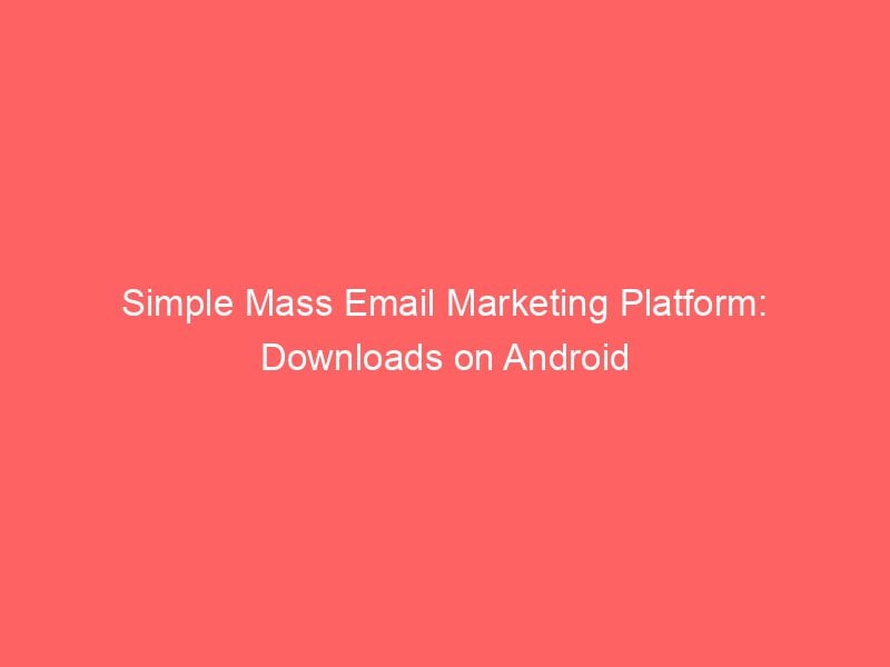Best Simple Mass Email Marketing Platform: Downloads on