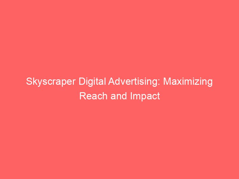 #1 Skyscraper Digital Advertising: Maximizing Reach And Impact - Free ...