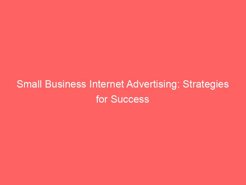 #1 Small Business Internet Advertising: Strategies For Success - Free ...