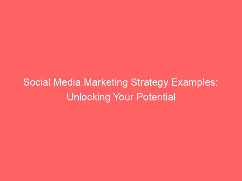 #1 Social Media Marketing Strategy Examples: Unlocking Your Potential ...