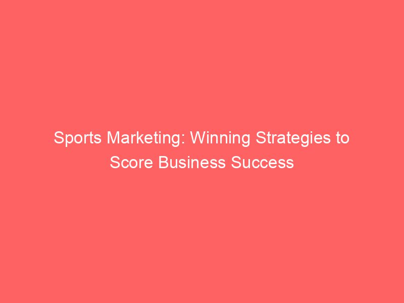 Best Sports Marketing: Winning Strategies to Score