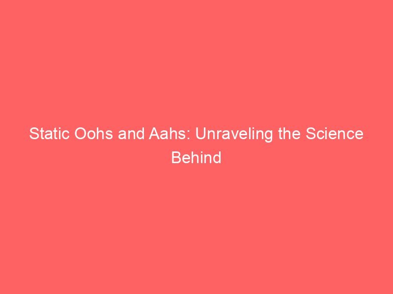 Best Static Oohs and Aahs: Unraveling the Science