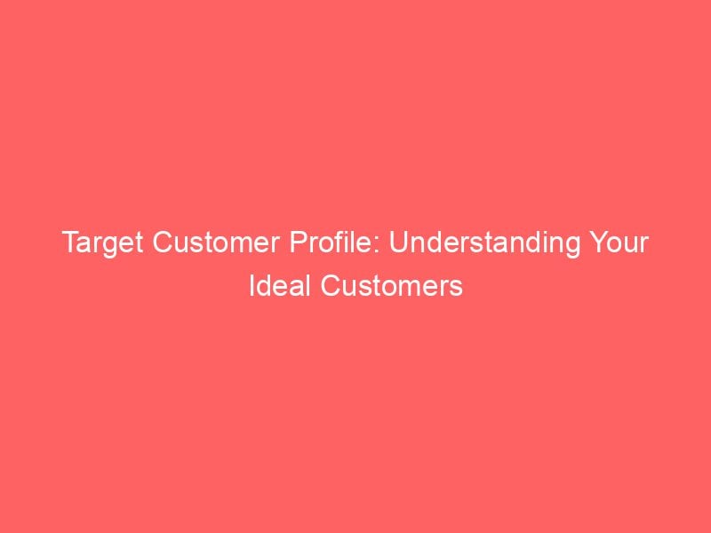#1 Target Customer Profile: Understanding Your Ideal Customers - Free ...