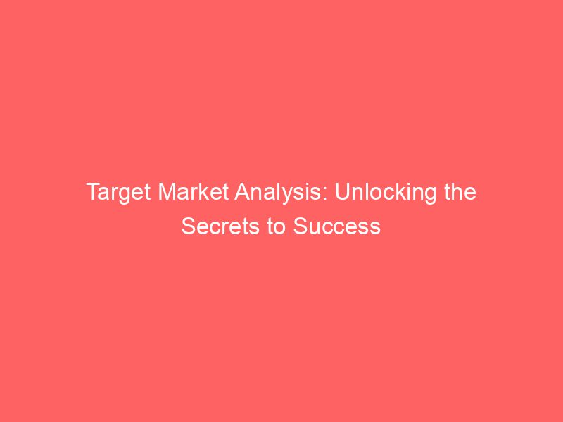 #1 Target Market Analysis: Unlocking The Secrets To Success - Free Tips ...
