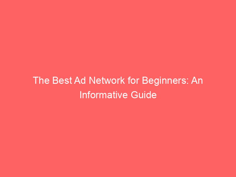 #1 The Best Ad Network For Beginners: An Informative Guide - Free Tips ...
