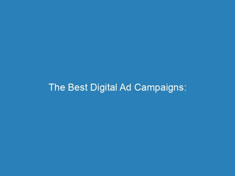 Best The Best Digital Ad Campaigns: Unlocking Marketing