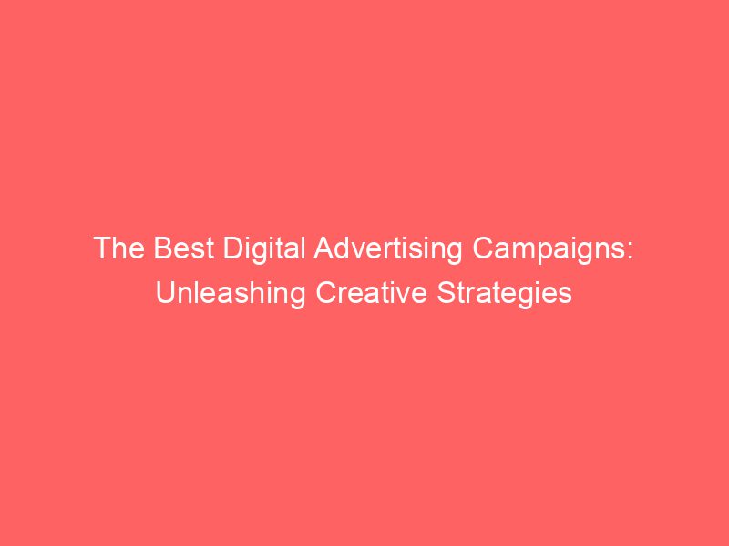 #1 The Best Digital Advertising Campaigns: Unleashing Creative ...