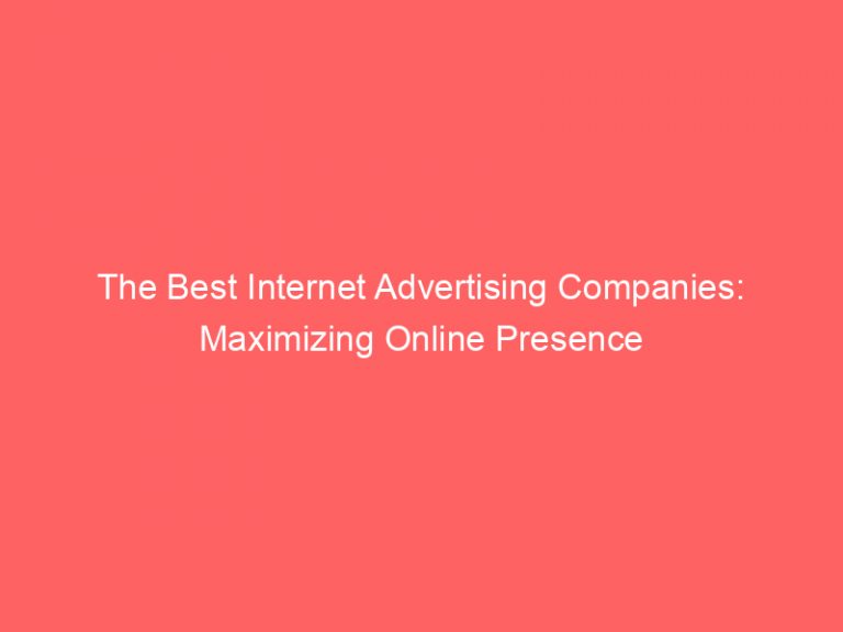 The Best Internet Advertising Companies: Maximizing Online Presence ...