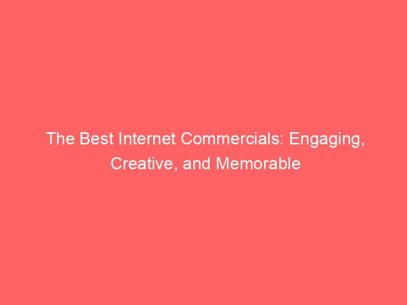 #1 The Best Internet Commercials: Engaging, Creative, And Memorable ...