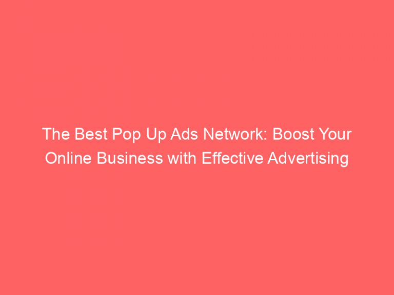 The Best Pop Up Ads Network: Boost Your Online Business With Effective ...