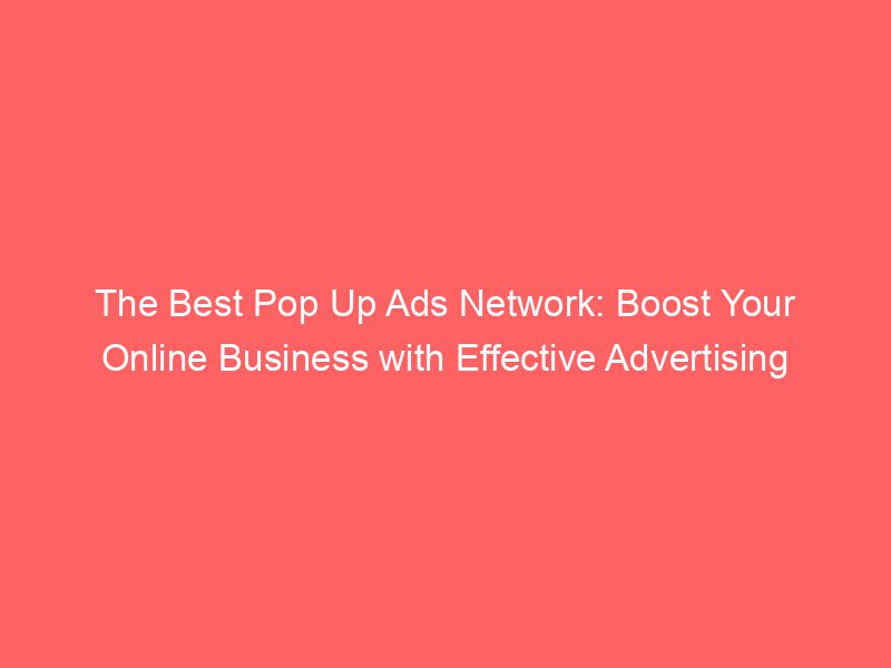 #1 The Best Pop Up Ads Network: Boost Your Online Business With ...