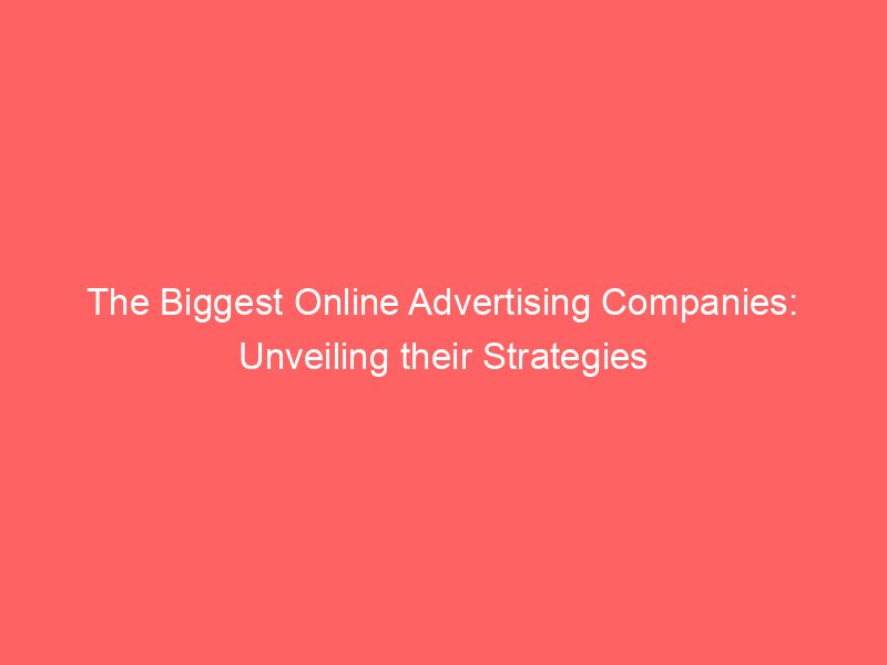 Best The Biggest Online Advertising Companies: Unveiling