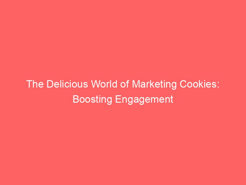 #1 The Delicious World Of Marketing Cookies: Boosting Engagement - Free ...