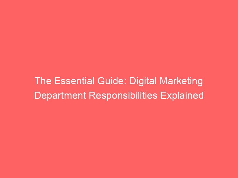 The Essential Guide: Digital Marketing Department Responsibilities ...