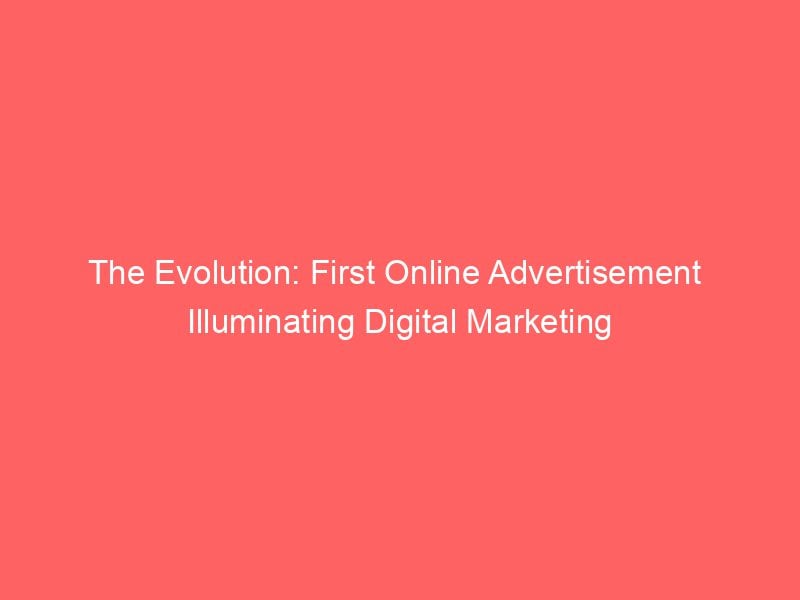 #1 The Evolution: First Online Advertisement Illuminating Digital ...
