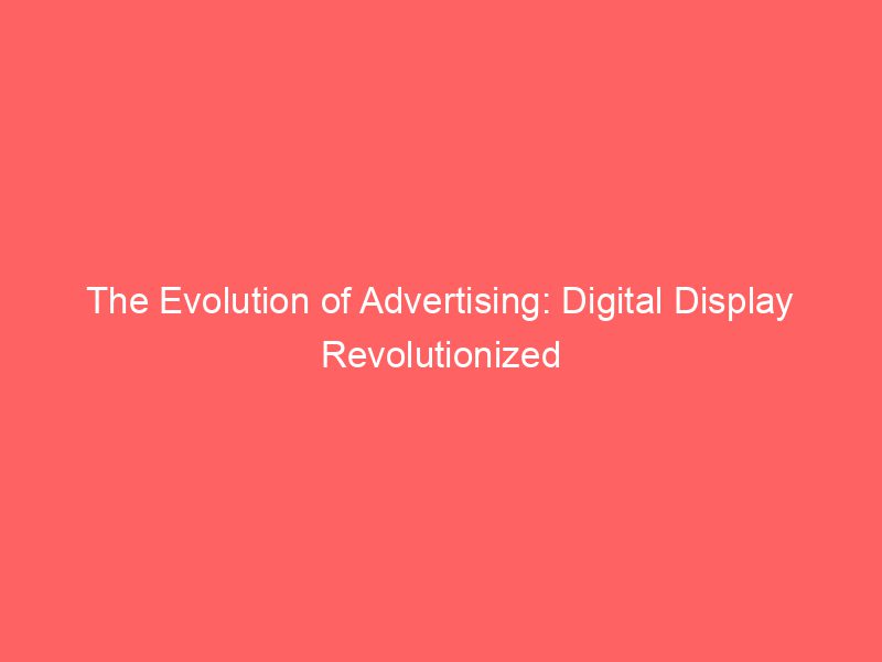 Best The Evolution of Advertising: Digital Display